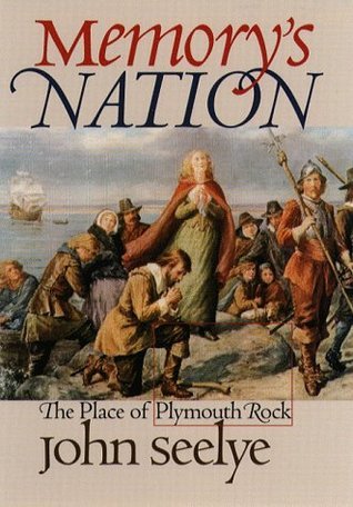Memory's Nation: The Place of Plymouth Rock by John Seelye | Goodreads