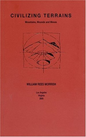 Civilizing Terrains: Mountains, Mounds and Mesas by William R. Morrish ...