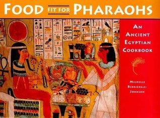 Food fit for Pharaohs: An Ancient Egyptian Cookbook by Michelle ...