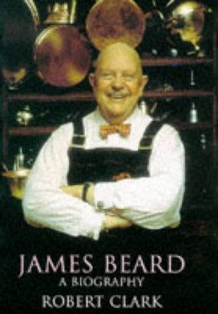 James Beard: A Biography by Robert Clark | Goodreads