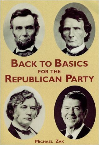 Back to Basics for the Republican Party, Third Edition by Michael Zak ...