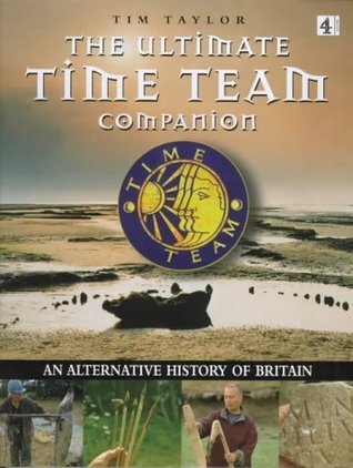 The Ultimate "Time Team" Companion: An Alternative History of Britain ...