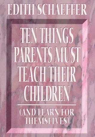 10 Things Parents Must Teach Their Children by Edith Schaeffer | Goodreads