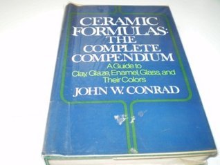 Ceramic Formulas: The Complete Compendium : A Guide to Clay, Glaze ...