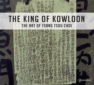 The King of Kowloon: The Art of Tsang Tsou Choi by Hou Hanru | Goodreads