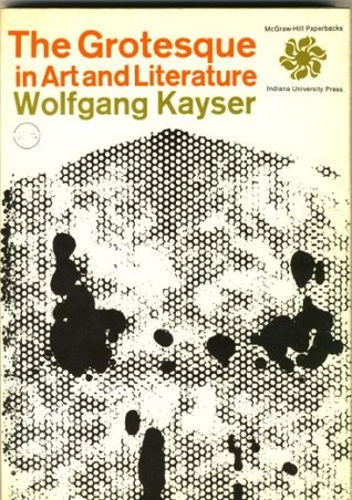 The Grotesque in Art and Literature by Wolfgang Kayser | Goodreads