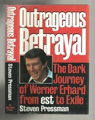 Outrageous Betrayal: The Real Story of Werner Erhard from Est to Exile ...