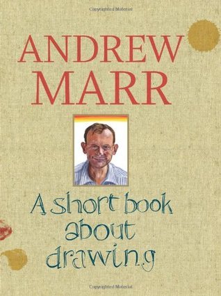 A Short Book about Drawing by Andrew Marr | Goodreads