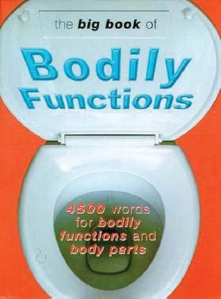 The Big Book of Bodily Functions: 4500 Words for Bodily Functions ...