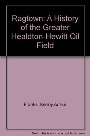 Ragtown: A History of the Greater Healdton-Hewitt Oil Field by Kenny ...