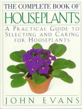 The Complete Book of House Plants: A Practical Guide to Selecting and ...