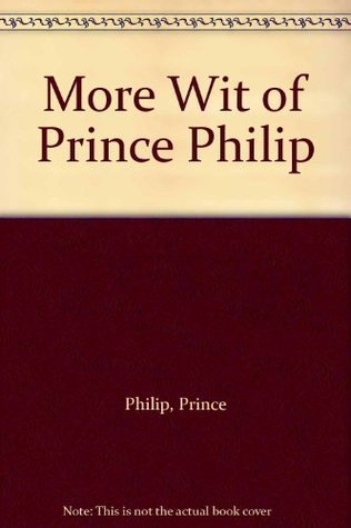 More Wit of Prince Philip by Philip Duke of Edinburgh | Goodreads