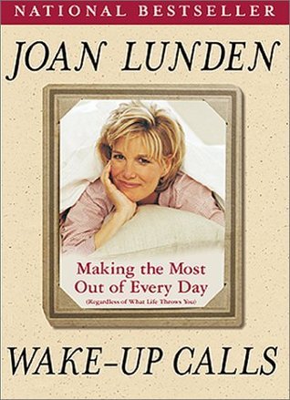 Wake-Up Calls: Making The Most Out Of Every Day by Joan Lunden | Goodreads