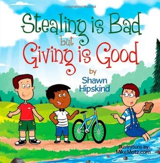 Stealing is Bad But Giving is Good by Shawn Hipskind | Goodreads