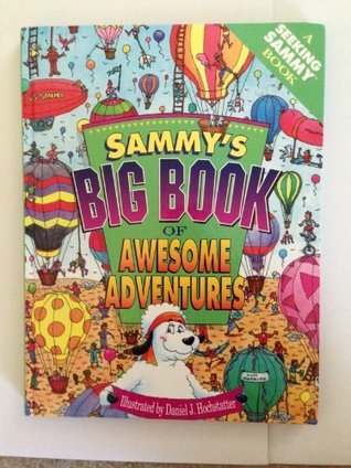 Sammy's Big Book of Awesome Adventures by Daniel J. Hochstatter | Goodreads