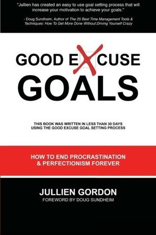 Good Excuse Goals: How To End Procrastination & Perfectionism Forever ...