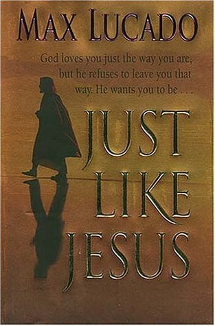 JUST LIKE JESUS by Max Lucado | Goodreads