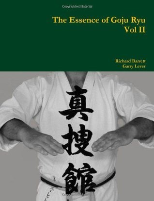 The Essence of Goju Ryu Vol Ii (Volume 2) by Garry Lever | Goodreads