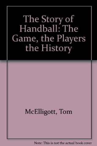 The Story of Handball: The Game, the Players the History by Tom ...