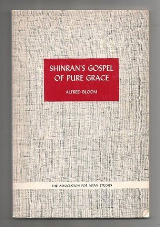 Shinran's Gospel of Pure Grace (AAS Monographs) by Alfred Bloom | Goodreads