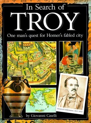 In Search of Troy : One man's quest for Homer's fabled city by Giovanni Caselli | Goodreads