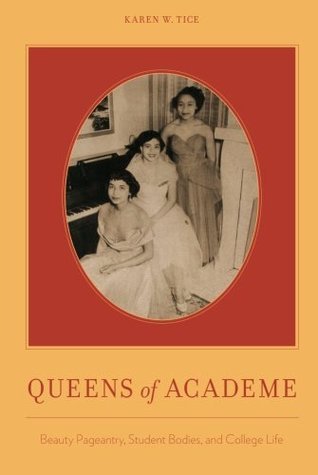 Queens of Academe: Beauty Pageantry, Student Bodies, and College Life ...