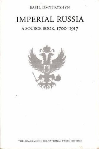 Imperial Russia: A Source Book, 1700-1917 by Basil Dmytryshyn | Goodreads