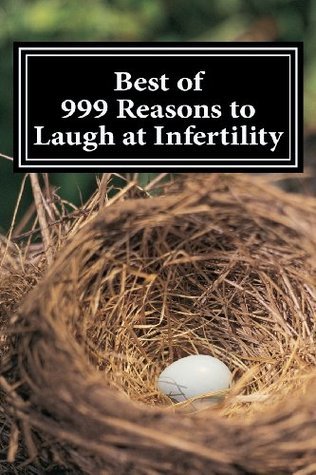 Best of 999 Reasons to Laugh at Infertility by Infertile Naomi | Goodreads