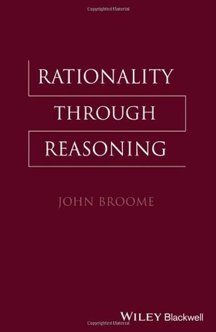 Rationality Through Reasoning by John Broome | Goodreads