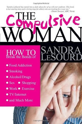 The Compulsive Woman: How to Break the Bonds of Food Addiction, Smoking ...