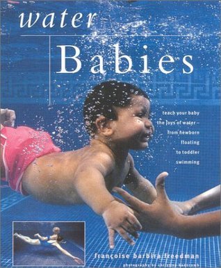 Water Babies: Teach Your Baby the Joys of Water--from Newborn Floating ...