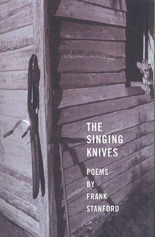 The Singing Knives: Poems by Frank Stanford | Goodreads