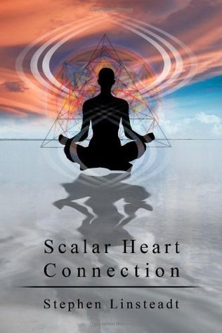 Scalar Heart Connection by Stephen Linsteadt | Goodreads