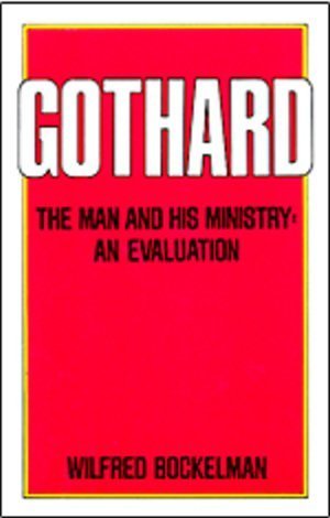 Gothard: The man and his ministry : an evaluation by Wilfred Bockelman ...