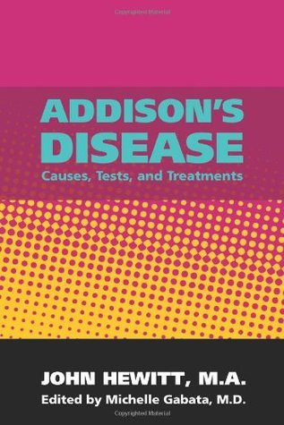 Addison's Disease: Causes, Tests, and Treatments by John Hewitt | Goodreads