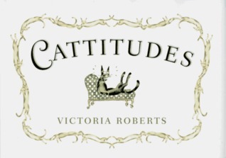 Cattitudes by Victoria Roberts | Goodreads
