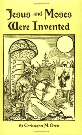 Jesus and Moses Were Invented by Christopher M. Drew | Goodreads