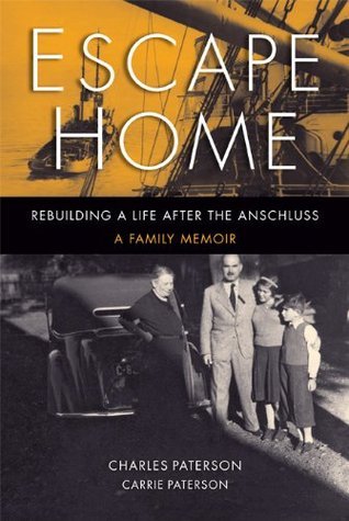 Escape Home: Rebuilding a Life after the Anschluss -- A Family Memoir ...