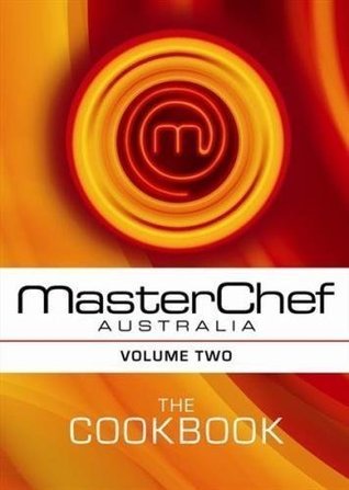 Masterchef Australia: The Cookbook. Volume Two. by MasterChef | Goodreads