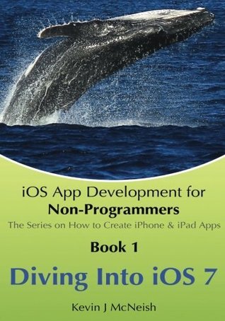 Book 1: Diving In - iOS App Development for Non-Programmers Series: The Series on How to Create ...