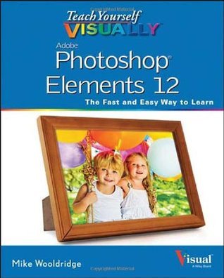 Teach Yourself Visually Photoshop Elements 12 by Mike Wooldridge ...