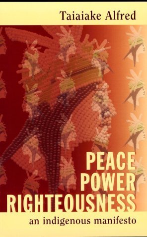 Peace, Power, Righteousness: An Indigenous Manifesto by Taiaiake Alfred ...