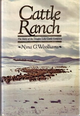 Cattle Ranch: The Story of the Douglas Lake Cattle Company by Nina G ...
