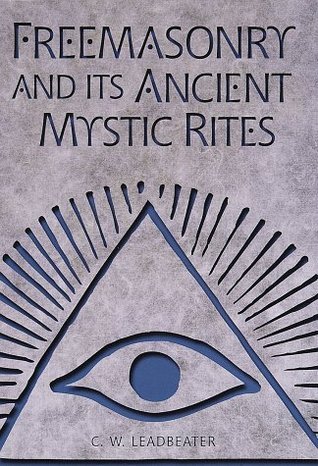 Freemasonry and Its Ancient Mystic Rites by C.W. Leadbeater | Goodreads