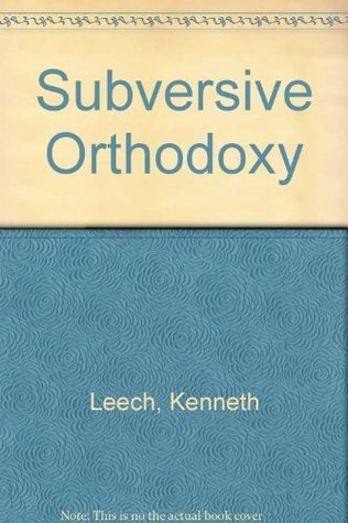 Subversive Orthodoxy: Traditional Faith and Radical Commitment by K ...