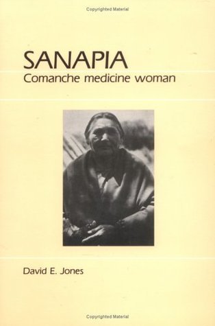 Sanapia: Comanche Medicine Woman by David E. Jones | Goodreads