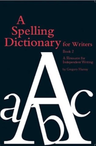 A Spelling Dictionary for Writers: Book 2 : A Resource for Independent ...