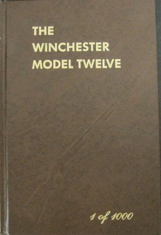 The Winchester Model Twelve by George Madis | Goodreads