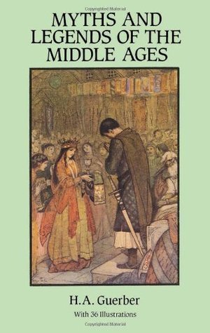 Myths and Legends of the Middle Ages by Hélène A. Guerber | Goodreads