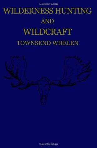 Wilderness Hunting and Wildcraft by Townsend Whelen | Goodreads